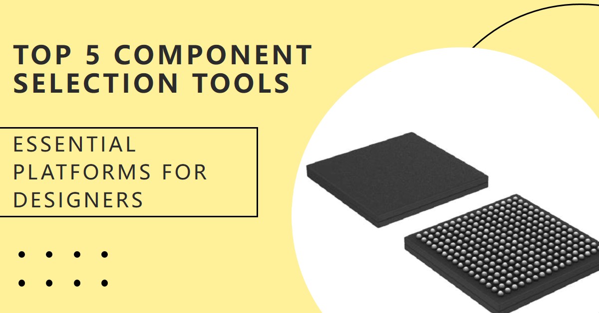 5 Must-Have Component Selection Platforms for Electronics Engineers
